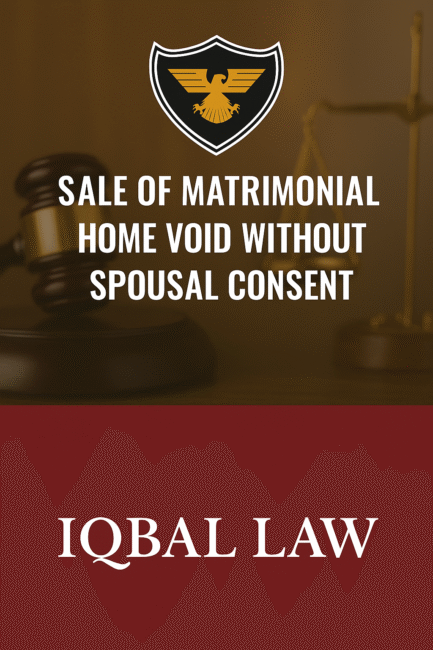 Sale of Matrimonial Home Void Without Spousal Consent - Iqbal Law